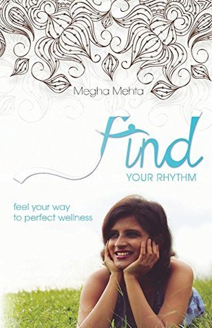 Find Your Rhythm: Feel your way to perfect wellness by Megha Mehta ...