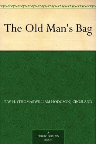 The Old Man's Bag by Thomas William Hodgson Crosland | Goodreads