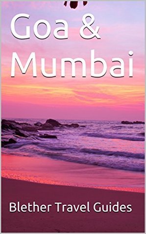 Goa & Mumbai: 99 Tips For Tourists & Backpackers by Blether Travel ...