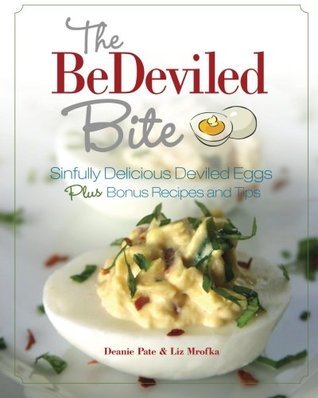 The BeDeviled Bite: Sinfully Delicious Deviled Eggs, Plus Bonus Recipes ...