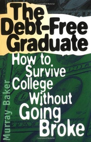 The Debt-Free Graduate: How to Survive College Without Going Broke by ...