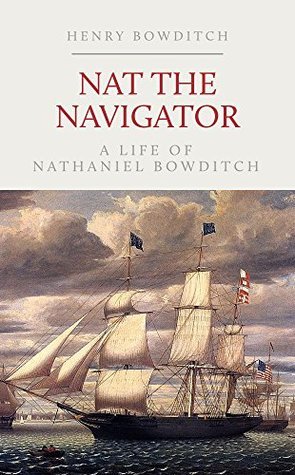 Nat the Navigator: A Life of Nathaniel Bowditch by Henry Ingersoll ...
