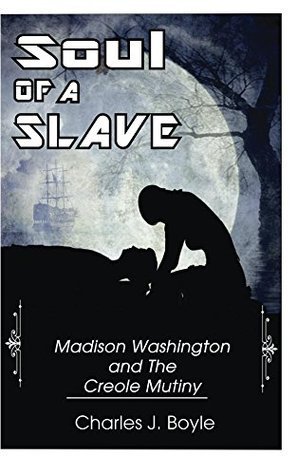 Soul of A Slave: Madison Washington and The Creole Mutiny by Charles ...