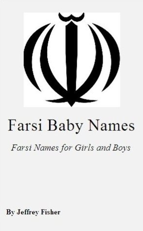Farsi Baby Names: Farsi Names for Girls and Boys by Jeffrey Fisher ...