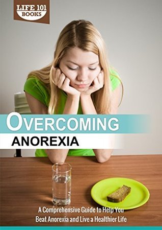 Overcoming Anorexia: A Comprehensive Guide to Help You Beat Anorexia ...