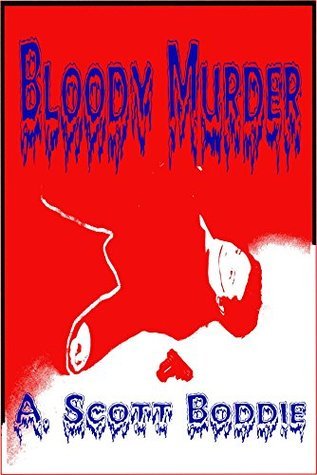 Bloody Murder by A. Scott Boddie | Goodreads