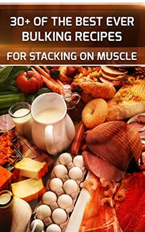 30+ Best Ever Bulking Recipes To Stack On Massive Muscle by Michael ...