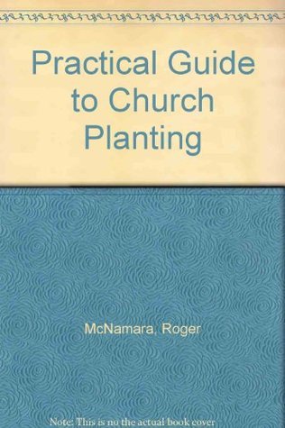 Practical Guide to Church Planting by Roger McNamara | Goodreads