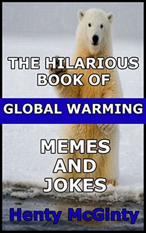 The Hilarious Book Of Global Warming Memes And Jokes by Henty McGinty ...