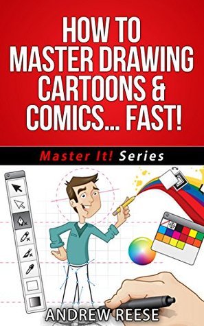 How To Master Drawing Cartoons & Comics… Fast! by Andrew Reese | Goodreads