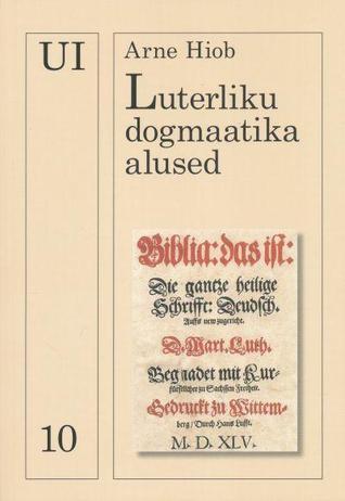 Luterliku dogmaatika alused by Arne Hiob | Goodreads