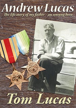 Andrew Lucas: The life story of my father - an unsung hero by Tom Lucas ...