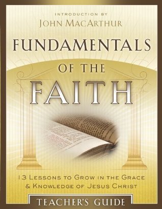 Fundamentals of the Faith Teacher's Guide: 13 Lessons to Grow in the ...
