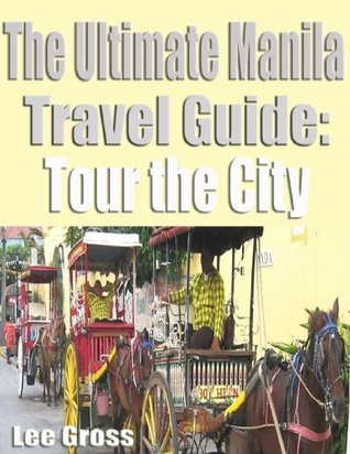 Ultimate Manila Travel Guide Tour the City by Lee Gross | Goodreads