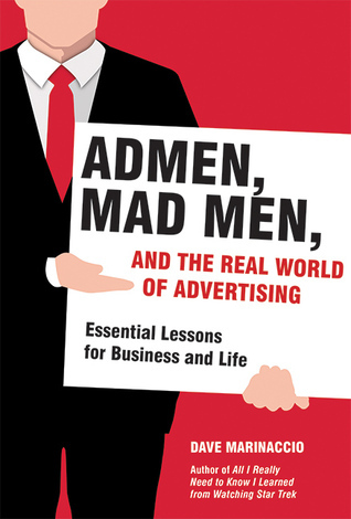 Admen, Mad Men, and the Real World of Advertising: Essential Lessons ...