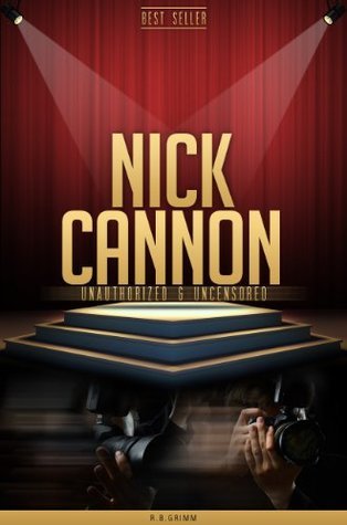 Nick Cannon Unauthorized & Uncensored by R.B. Grimm | Goodreads