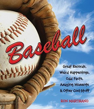 Baseball: Great Records, Weird Happenings, Odd Facts, Amazing Moments ...