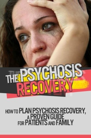The Psychosis Recovery - How to Plan Psychosis Recovery, A Proven Guide ...