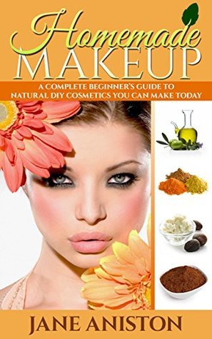 Homemade Makeup: A Complete Beginner's Guide To Natural DIY Cosmetics ...