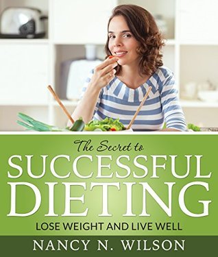The Secret to Successful Dieting: Lose Weight and Live Well by Nancy N ...