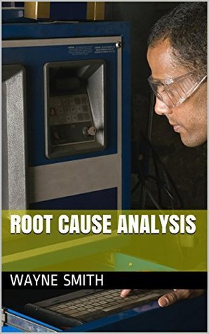Root Cause Analysis by Wayne R Smith | Goodreads
