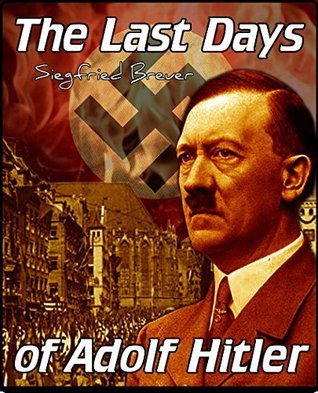 The Last Days of Adolf Hitler by Siegfried Breuer | Goodreads