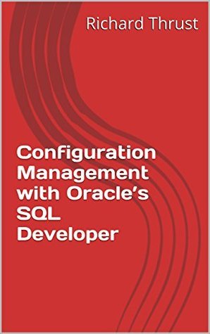 Configuration Management with Oracle's SQL Developer by Richard Thrust ...