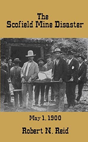 The Scofield Mine Disaster: The Towns, Railroads and Coal Mines and the ...