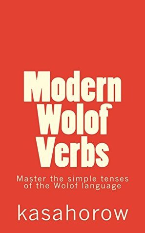 Modern Wolof Verbs: Master the simple tenses of the Wolof language by ...