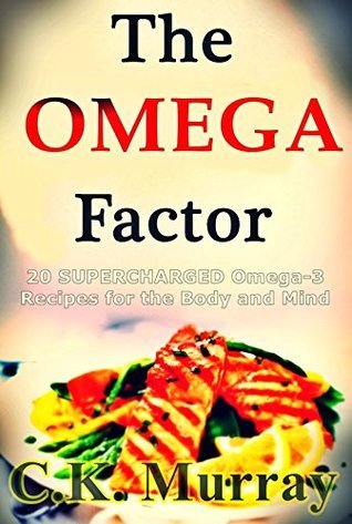 The Omega Factor: 20 Supercharged Omega-3 Recipes for the Body and Mind by C.K. Murray | Goodreads