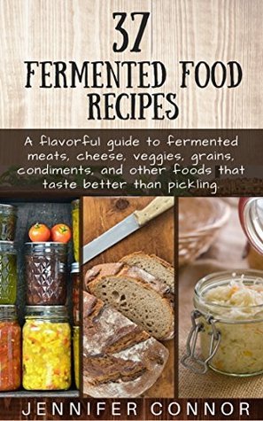 37 Fermented Food Recipes: A flavorful guide to fermented meats, cheese ...
