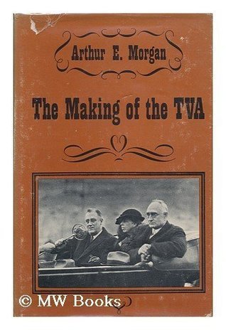 The Making of the TVA by Arthur E. Morgan | Goodreads