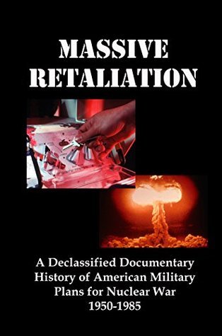 Massive Retaliation: A Declassified Documentary History of American ...