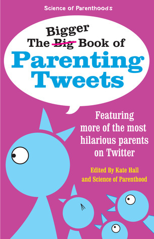 The Bigger Book of Parenting Tweets: Featuring More of the Most ...