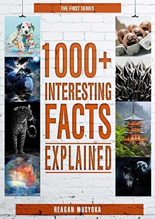 1000+ Interesting Facts Explained by Reagan Musyoka | Goodreads