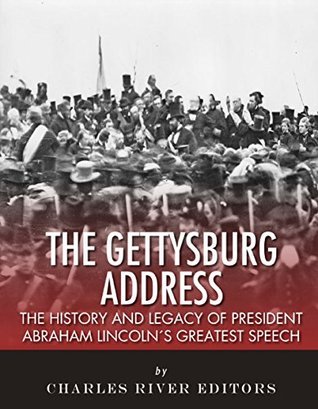 The Gettysburg Address: The History and Legacy of President Abraham ...