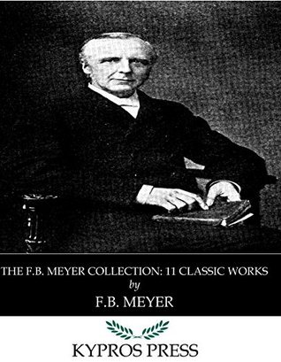 The F.B. Meyer Collection: 11 Classic Works by F.B. Meyer | Goodreads