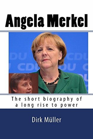 Angela Merkel: The short biography of a long rise to power by Dirk ...