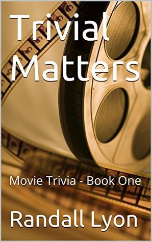 Trivial Matters (Movies): Book One by Randall Lyon | Goodreads
