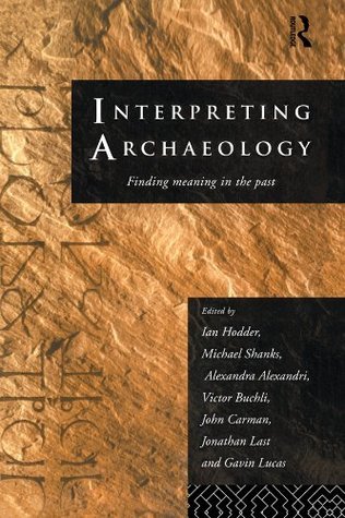 Interpreting Archaeology: Finding Meaning in the Past by Alexandra ...