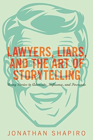 Lawyers, Liars and the Art of Storytelling by Jonathan Shapiro | Goodreads
