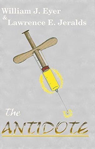 The ANTIDOTE by William J. Eyer | Goodreads