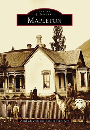 Mapleton (Images of America: Utah) by April Clawson | Goodreads