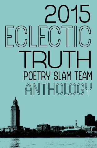 2015 Eclectic Truth Poetry Slam Team Anthology by Team Eclectic Truth ...