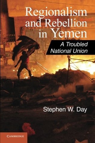 Regionalism and Rebellion in Yemen: A Troubled National Union by ...