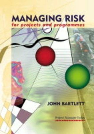 Managing Risk for Projects and Programmes: A Risk Management Handbook by John Bartlett | Goodreads