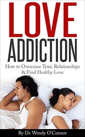 Love Addiction - How To Overcome Toxic Relationships & Find LOVE: How ...