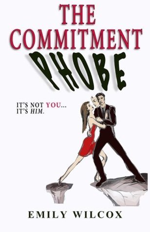 The Commitment Phobe: It's not you...it's him. by Emily Wilcox | Goodreads