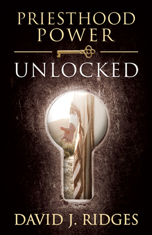 Priesthood Power Unlocked by David J. Ridges | Goodreads