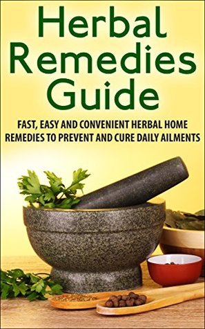 Herbal Remedies Guide: Fast, Easy And Convenient Herbal Home Remedies ...